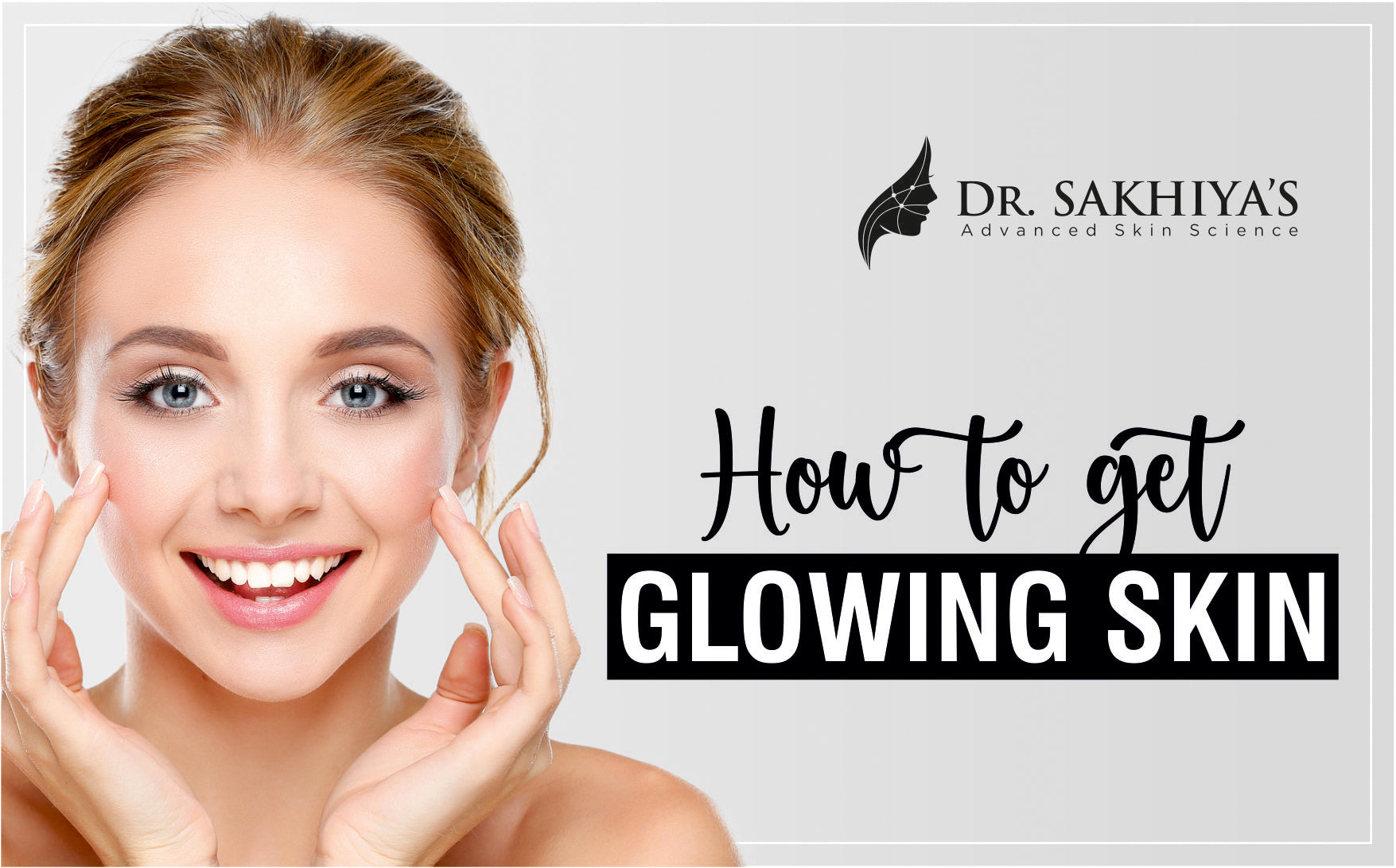 How to Get Bright And Glowing Skin – Dr. Sakhiya's – Advanced Skin Science