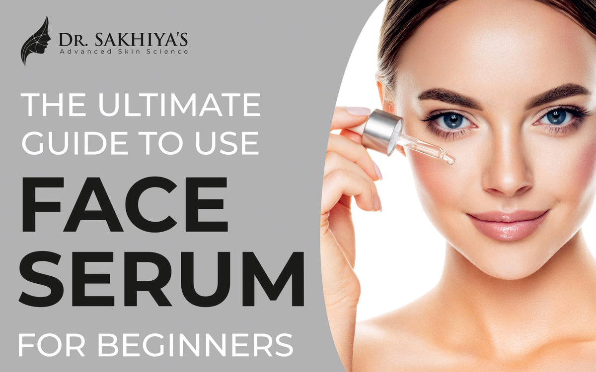 The Ultimate Guide To Use Face Serum For Beginners - Dr Sakhiya's