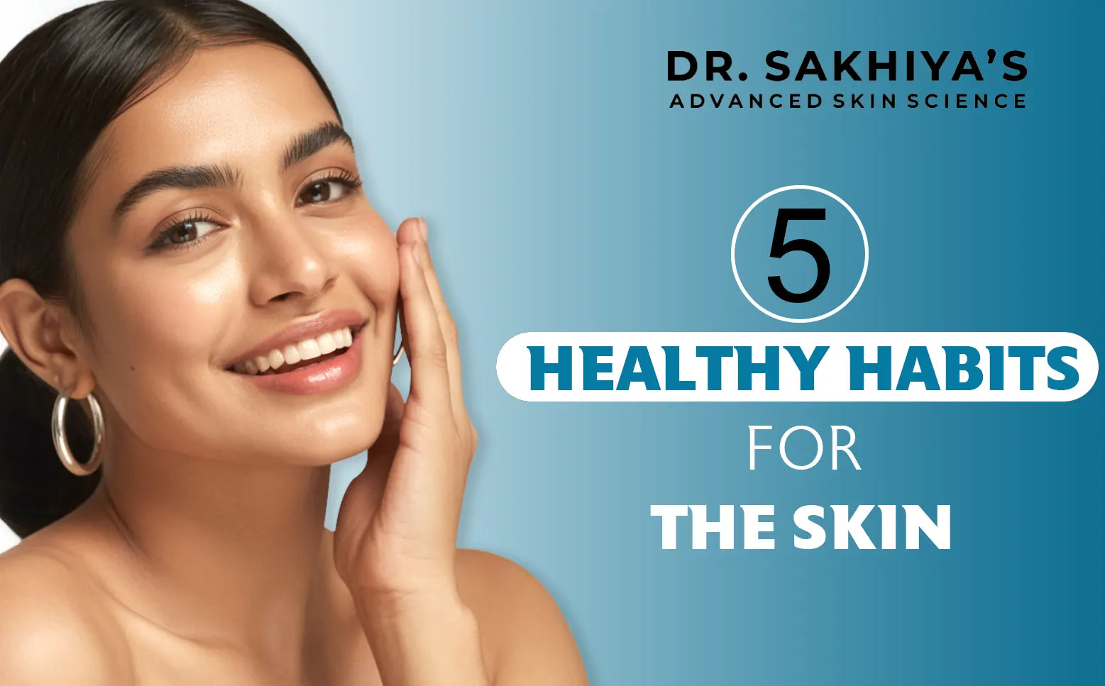 5 Healthy Habits For The Skin - Expert Care of Dr. Sakhiya's – Dr ...